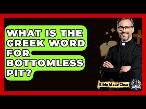 What Is The Greek Word For Bottomless Pit? - BibleMadeClear.com