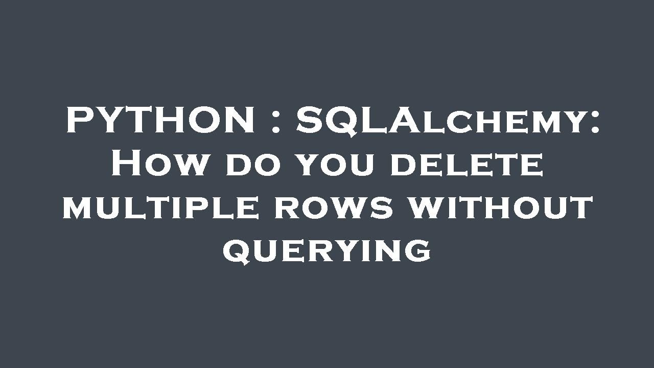 PYTHON : SQLAlchemy: How do you delete multiple rows without querying