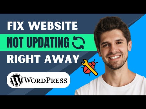 How to Fix WordPress Website Not Updating Right Away - Full Guide