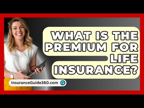 What Is The Premium For Life Insurance? - InsuranceGuide360.com