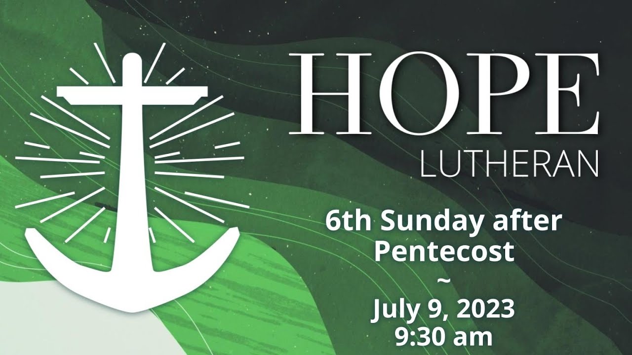 July 9, 2023 | 9:30 am | 6th Sunday after Pentecost - Hope Lutheran ...