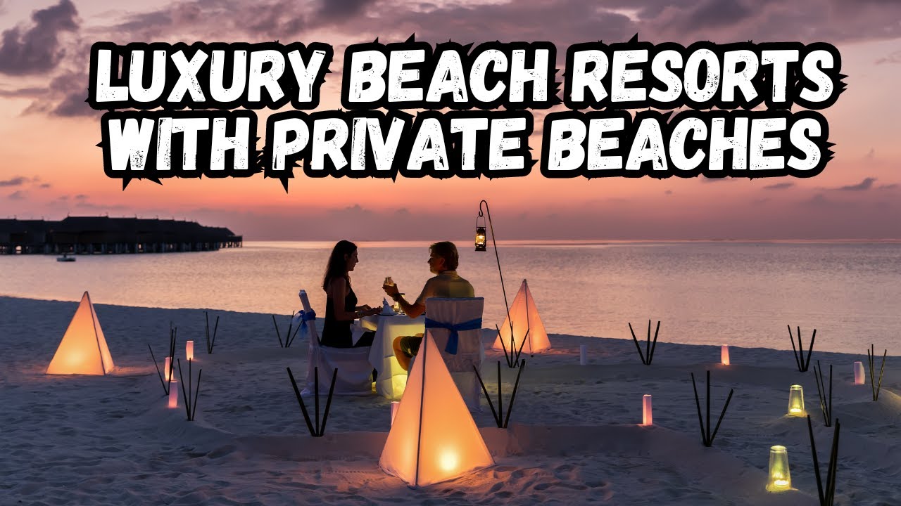 Love by the Sea: Top 10 Romantic Beach Resorts for Couples