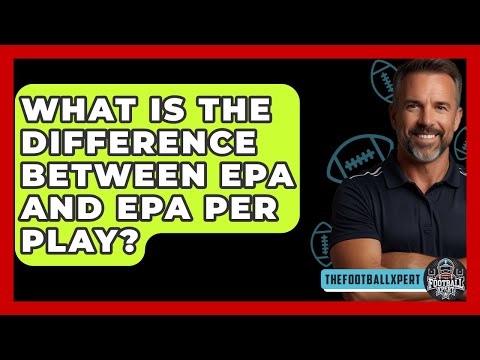 What Is The Difference Between EPA And EPA Per Play? - The Football Xpert