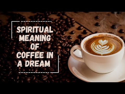 Top 7 Spiritual Meaning of Coffee in A Dream