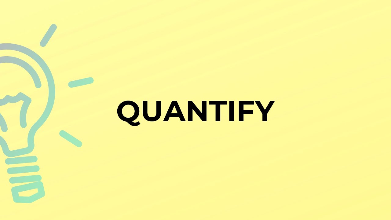 What is the meaning of the word QUANTIFY?