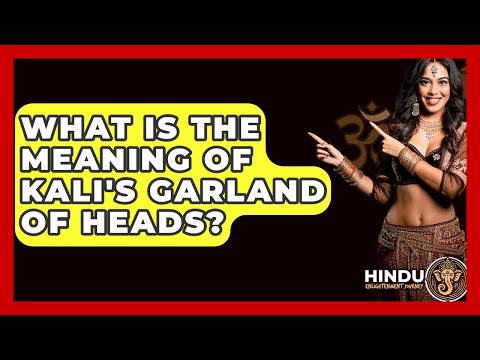 What Is The Meaning Of Kali's Garland Of Heads? - Hindu Enlightenment Journey