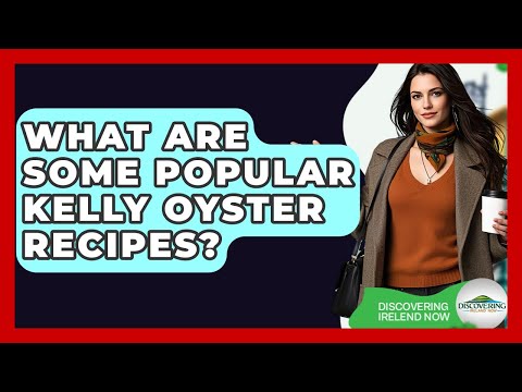 What Are Some Popular Kelly Oyster Recipes? - Discovering Ireland Now