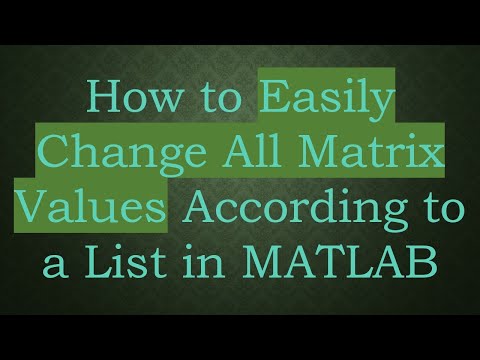 How to Easily Change All Matrix Values According to a List in MATLAB