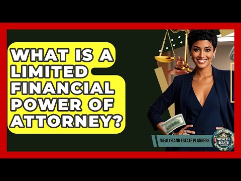 What Is A Limited Financial Power Of Attorney? - Wealth and Estate Planners