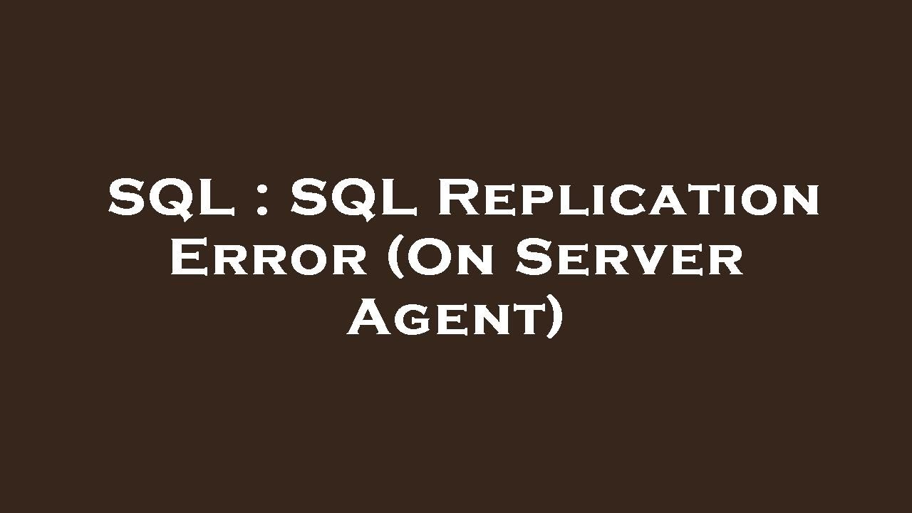 SQL : SQL Replication Error (On Server Agent)