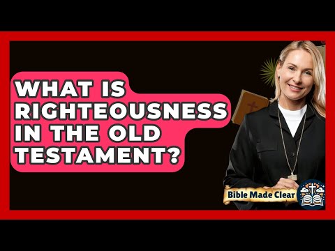 What Is Righteousness In The Old Testament? - BibleMadeClear.com