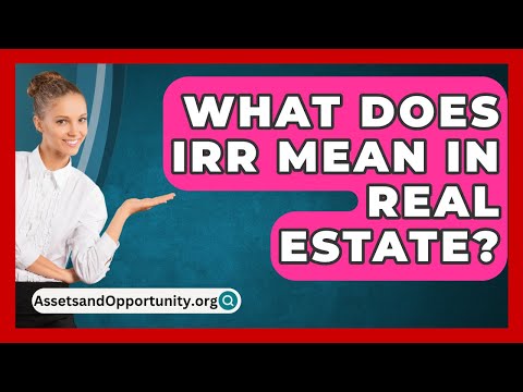 What Does IRR Mean In Real Estate? - AssetsandOpportunity.org