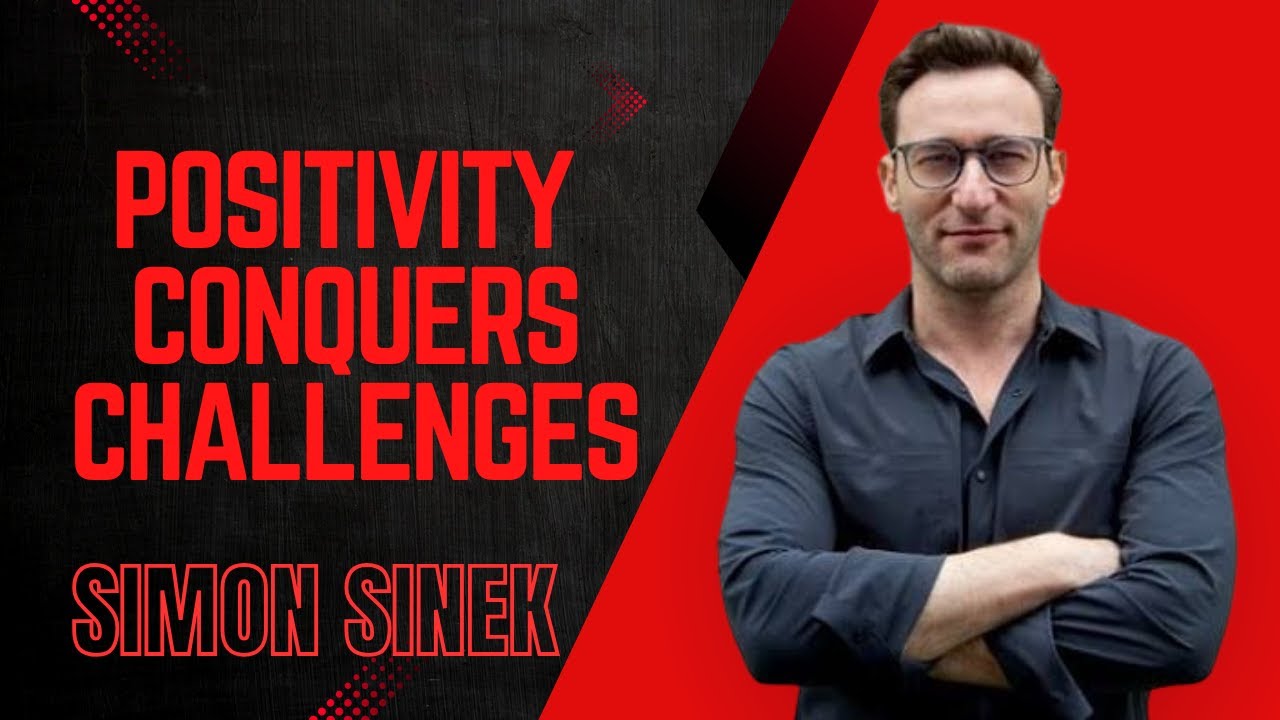 Positive thinking to overcome challenges | By Simon Sinek |Motivation Speeches