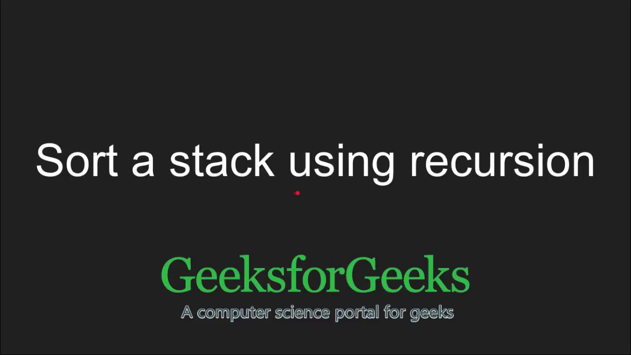 Sort a stack using recursion | GeeksforGeeks