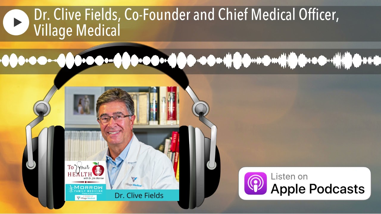 Dr. Clive Fields, Co-Founder and Chief Medical Officer, Village Medical