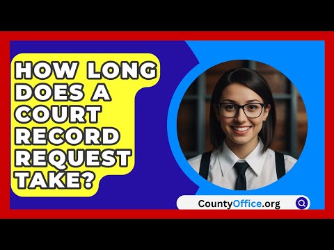 How Long Does A Court Record Request Take? - CountyOffice.org