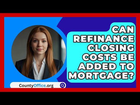 Can Refinance Closing Costs Be Added To Mortgage? - CountyOffice.org