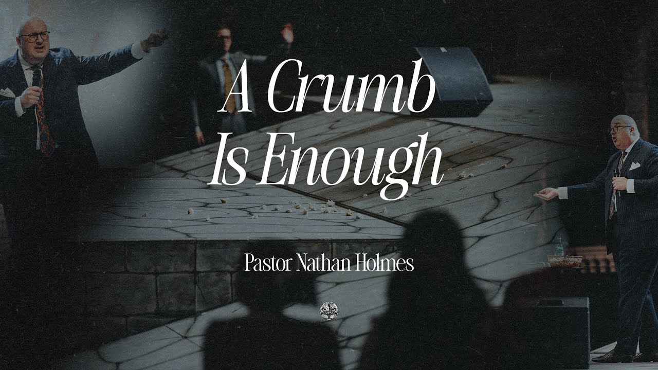 A Crumb Is Enough | Pastor Nathan Holmes | February 8, 2026