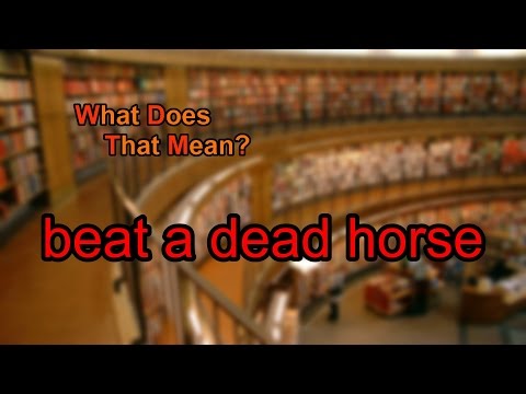 What does beat a dead horse mean?