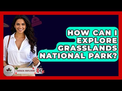 How Can I Explore Grasslands National Park? - Canada Explored