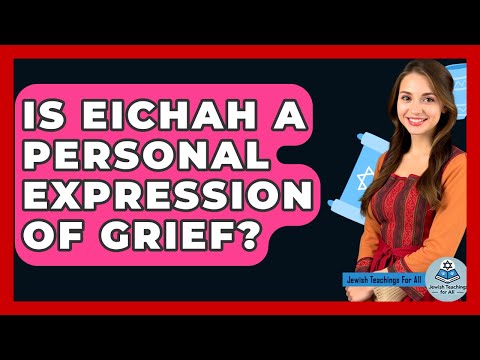 Is Eichah A Personal Expression Of Grief? - Jewish Teachings For All