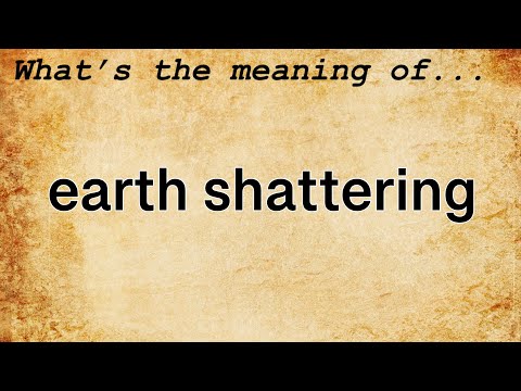 Earth Shattering Meaning : Definition of Earth Shattering