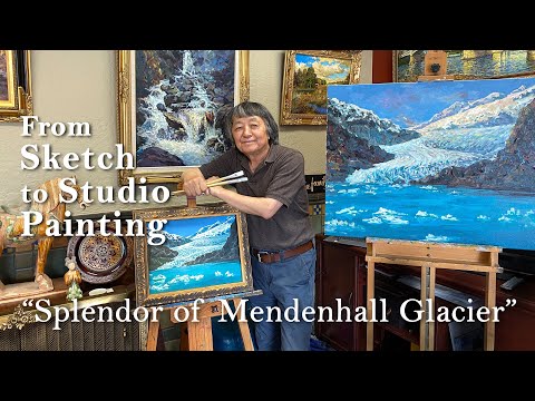 From Sketch to Studio Painting – "Splendor of Mendenhall Glacier" by Yan Sun