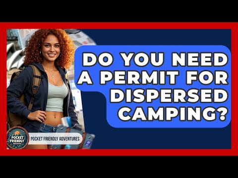 Do You Need A Permit For Dispersed Camping? - Pocket Friendly Adventures