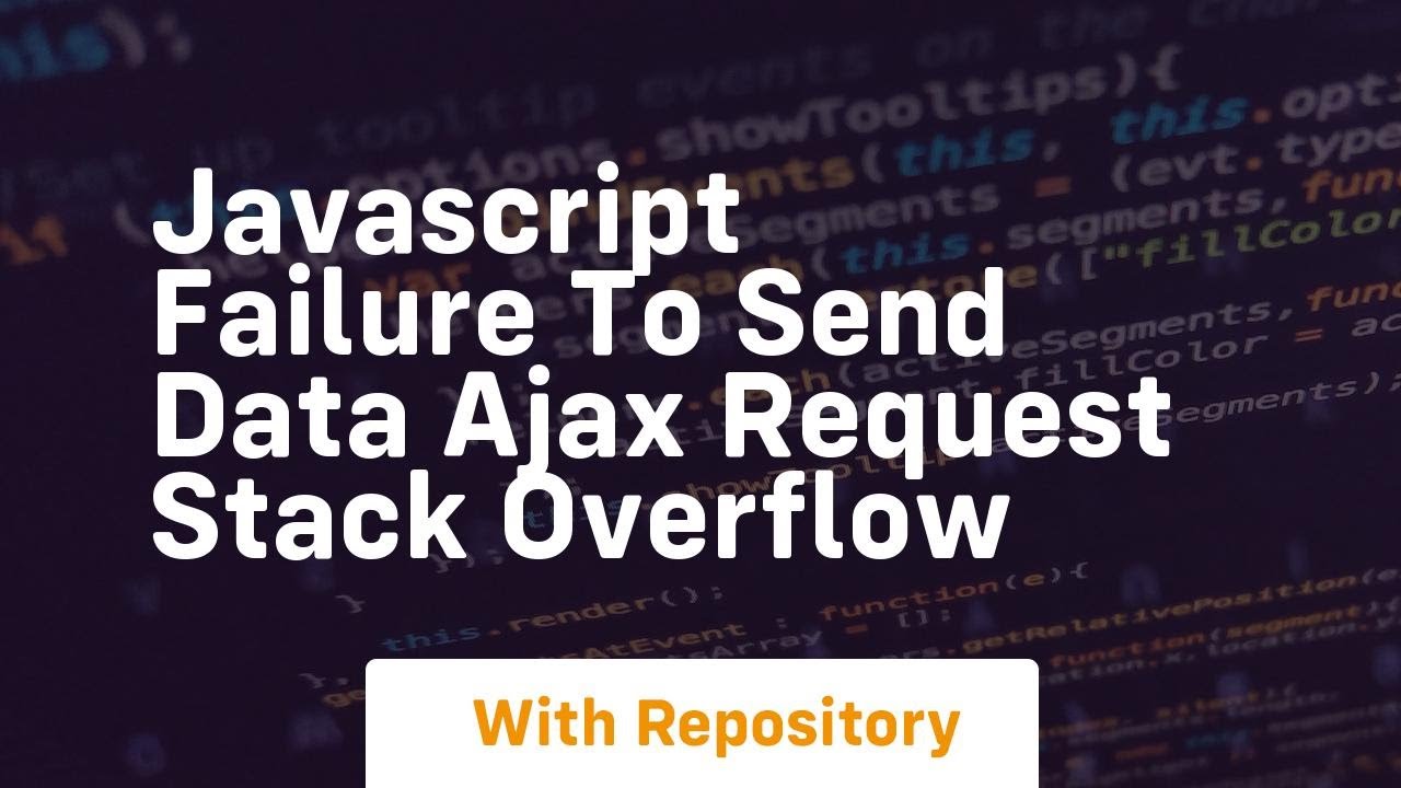 javascript failure to send data ajax request stack overflow