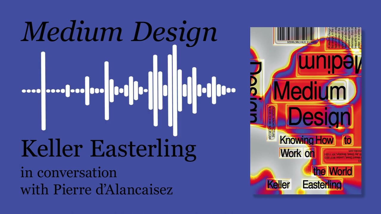 Medium Design, interview with Keller Easterling - Pierre d'Alancaisez