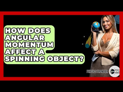 How Does Angular Momentum Affect A Spinning Object? - Physics Frontier