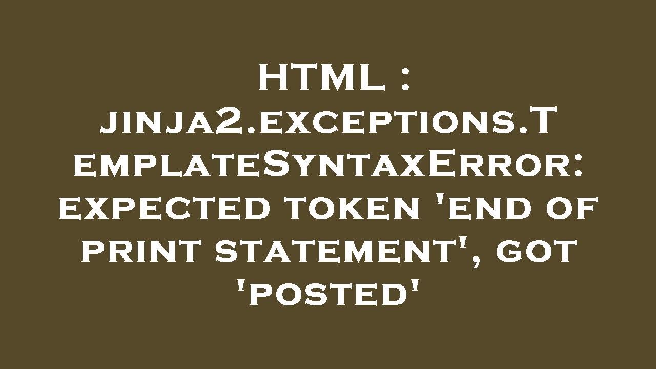 HTML : jinja2.exceptions.TemplateSyntaxError: expected token 'end of print statement', got 'posted'