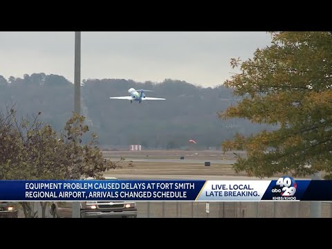 Equipment problem caused delays at Ft. Smith Regional Airport, arrivals changed schedule.