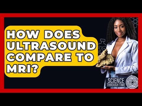 How Does Ultrasound Compare To MRI? - Science Through Time