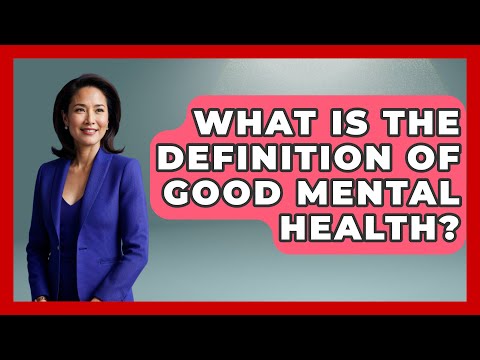 What Is The Definition Of Good Mental Health? - Psychological Clarity