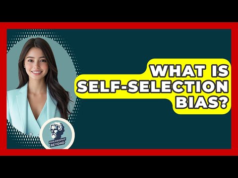 What Is Self-Selection Bias? - Philosophy Beyond