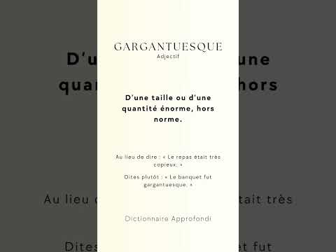 GARGANTUESQUE – Étymologie : Forgé au XVIe à partir de Gargantua, géant rabelaisien p...