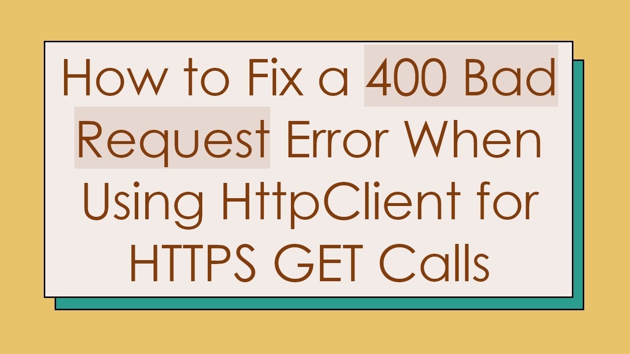 How to Fix a 400 Bad Request Error When Using HttpClient for HTTPS GET Calls