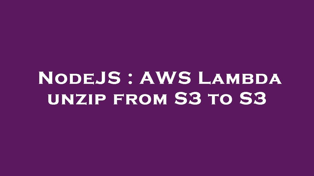 NodeJS : AWS Lambda unzip from S3 to S3