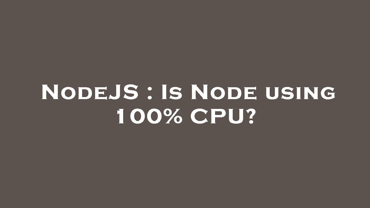 NodeJS : Is Node using 100% CPU?