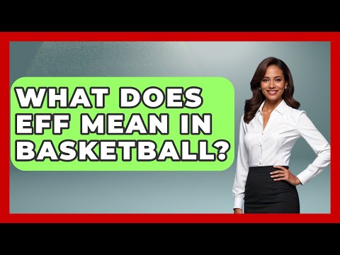 What Does EFF Mean In Basketball? - The Basketball Xpert