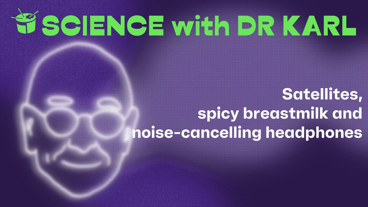 Satellites, spicy breastmilk and noise-cancelling headphones