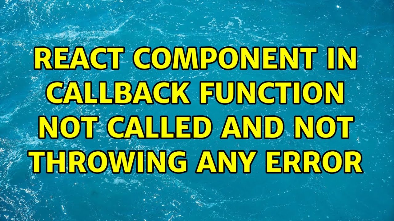 React Component in Callback Function not called and not throwing any error