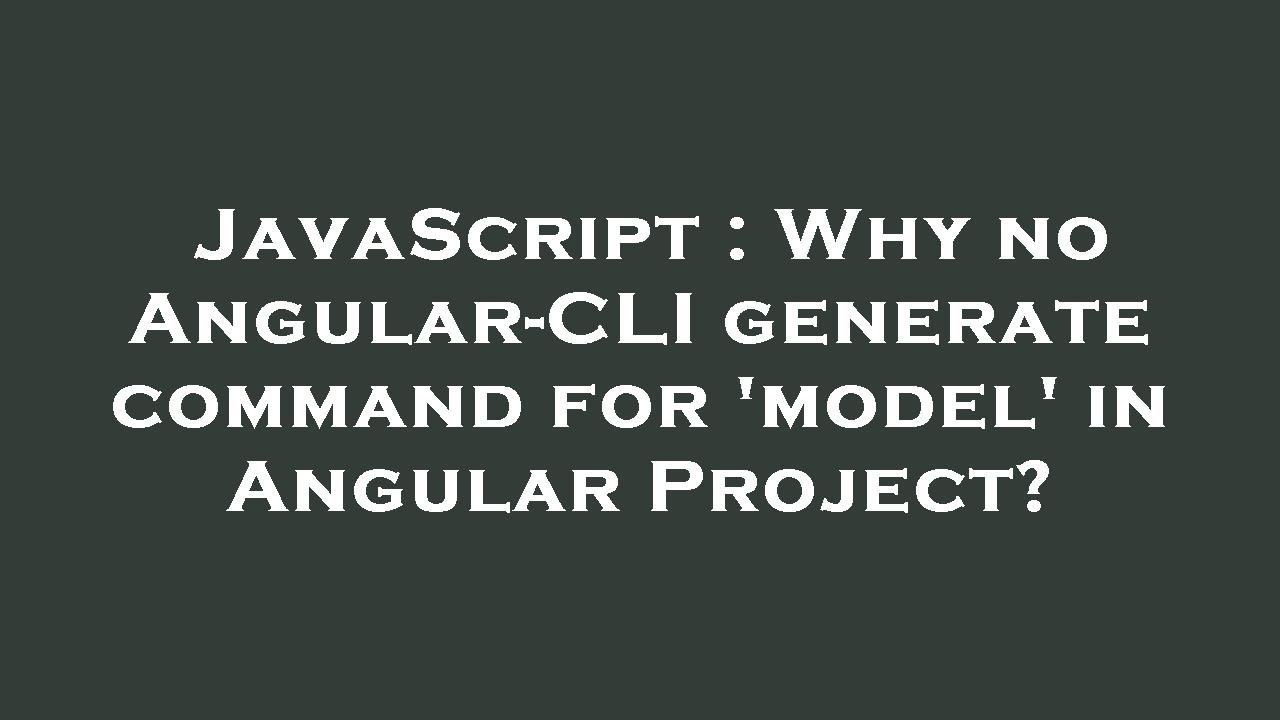 JavaScript : Why no Angular-CLI generate command for 'model' in Angular Project?