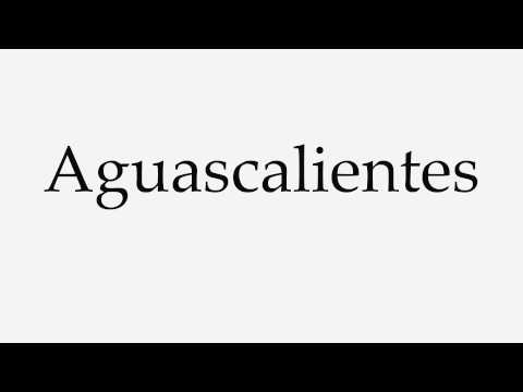 How to Pronounce Aguascalientes