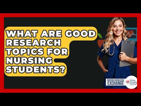 What Are Good Research Topics For Nursing Students? - Nursing Knowledge Exchange