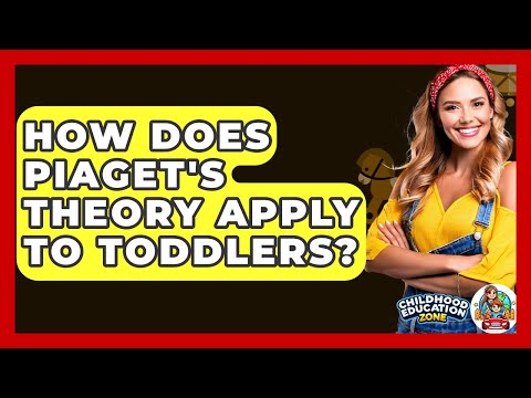 How Does Piaget's Theory Apply To Toddlers? - Childhood Education Zone
