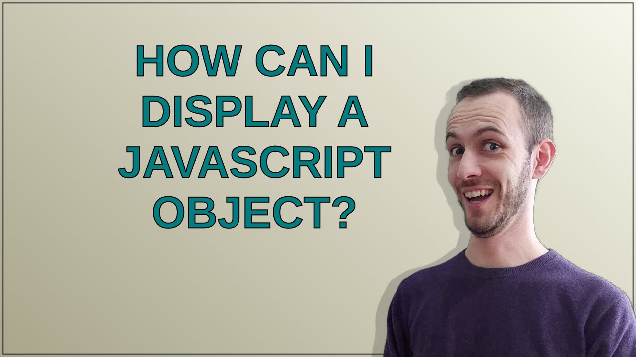 How can I display a JavaScript object?