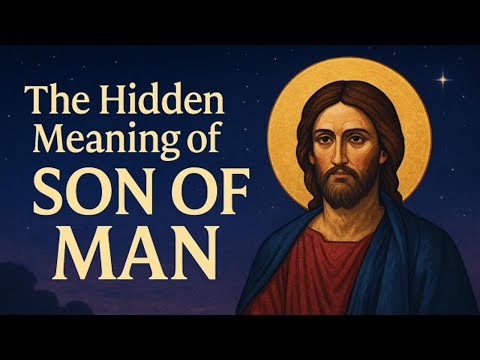 Why Jesus Called Himself the Son of Man | The Hidden Meaning of ‘Son of Man’ Explained