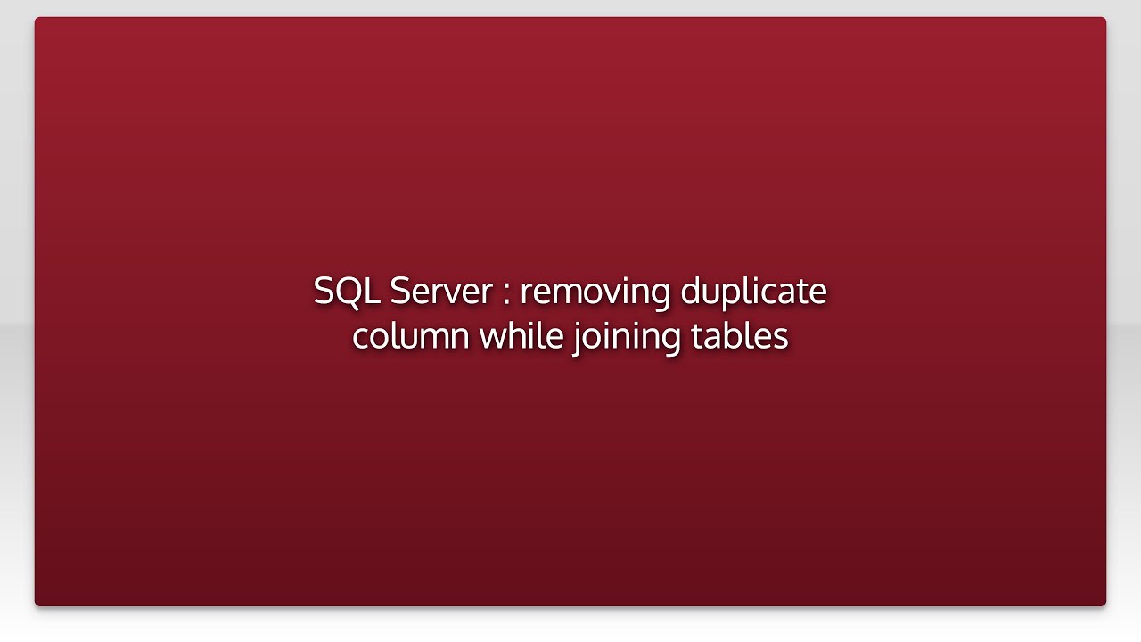 SQL Server : removing duplicate column while joining tables